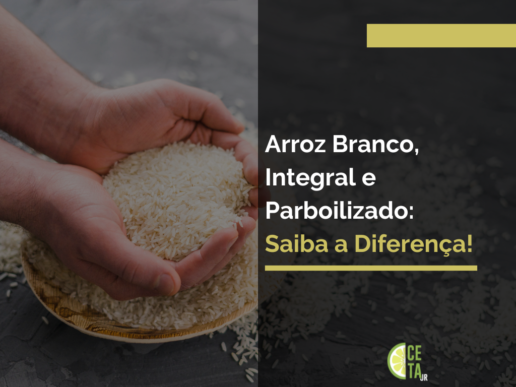Arroz Branco, Integral e Parboilizado: Saiba a Diferença! - CETA Jr. Arroz Branco, Integral e Parboilizado: Saiba a Diferença! - CETA Jr.